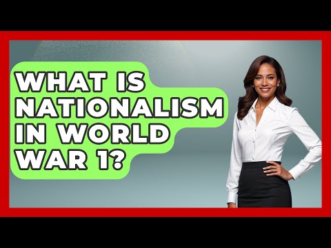 What Is Nationalism In World War 1? - International Policy Zone