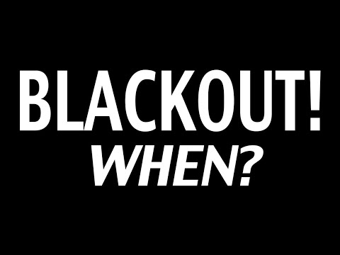 BLACKOUT! When is it Happening?