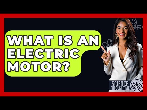 What Is An Electric Motor? - Science Through Time