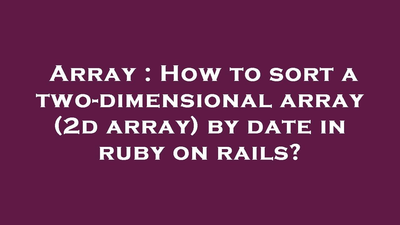 Array : How to sort a two-dimensional array (2d array) by date in ruby on rails?