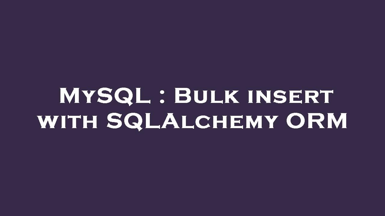 MySQL : Bulk insert with SQLAlchemy ORM