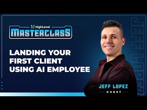 HighLevel Masterclass with Jeff Lopez - Landing Your First Client with AI Employee