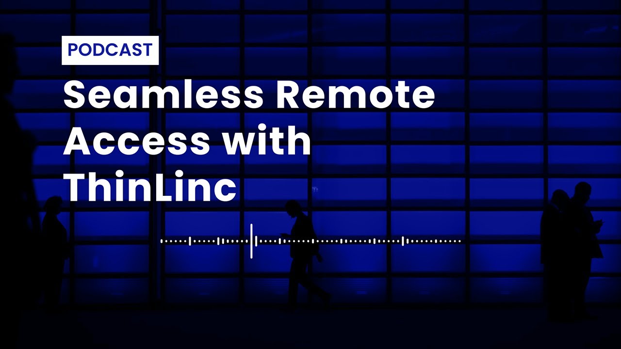 Podcast | Seamless Remote Access with ThinLinc