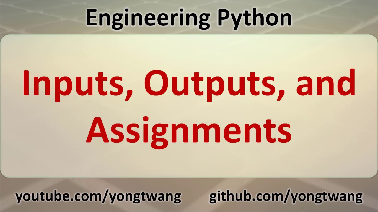 Engineering Python 03B: Inputs, Outputs, and Assignments