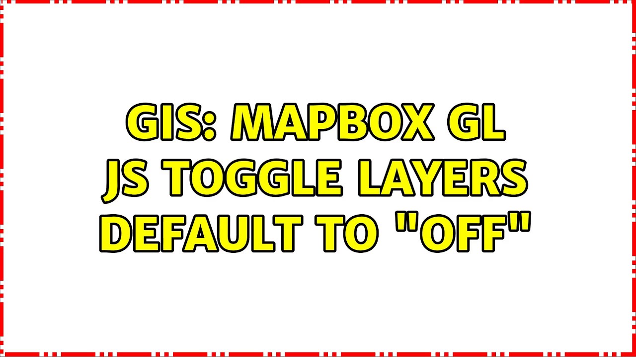 GIS: Mapbox GL JS Toggle Layers default to 