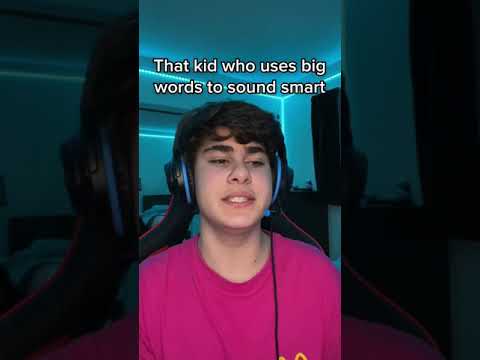 That kid who uses big words to sound smart