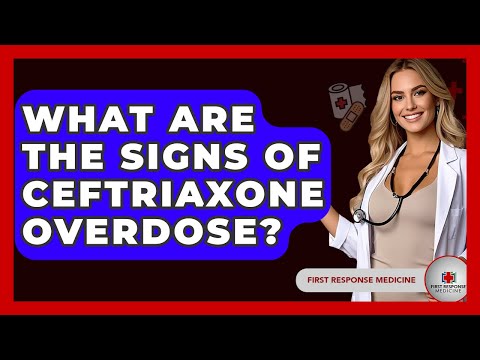 What Are The Signs Of Ceftriaxone Overdose? - First Response Medicine