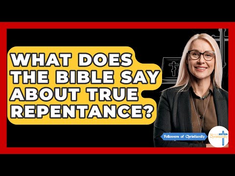 What Does The Bible Say About True Repentance? - Followers Of Christianity