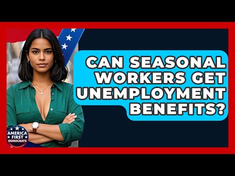 Can Seasonal Workers Get Unemployment Benefits? - America First Democrats