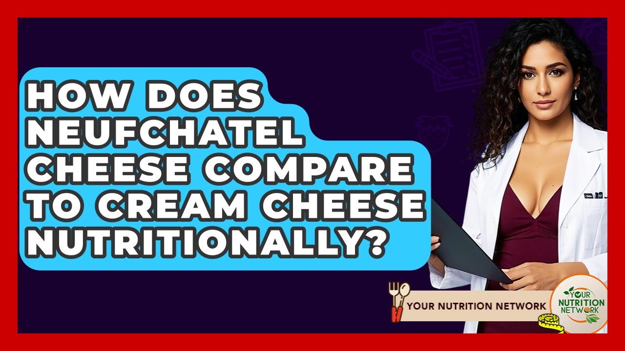 How Does Neufchatel Cheese Compare To Cream Cheese Nutritionally? - Your Nutrition Network