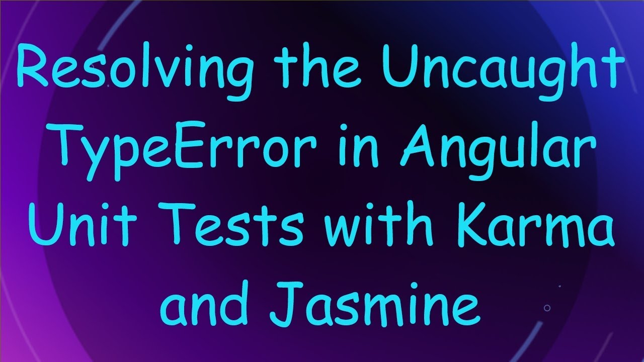 Resolving the Uncaught TypeError in Angular Unit Tests with Karma and Jasmine