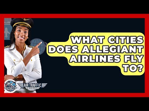 What Cities Does Allegiant Airlines Fly To? - Air Traffic Insider