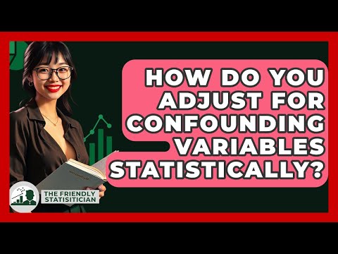 How Do You Adjust For Confounding Variables Statistically? - The Friendly Statistician