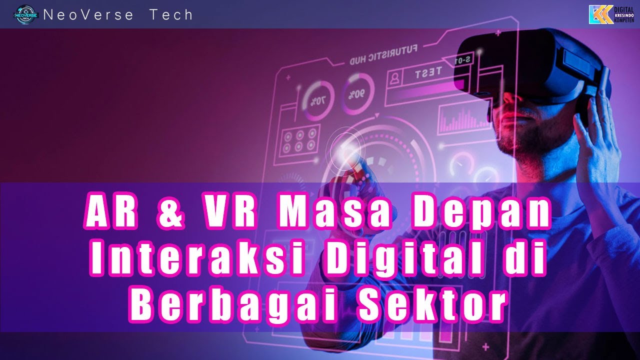 NEOVERSETECH - AR & VR Masa Depan Interaksi Digital di Berbagai Sektor