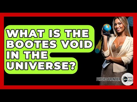 What Is The Bootes Void In The Universe? - Physics Frontier