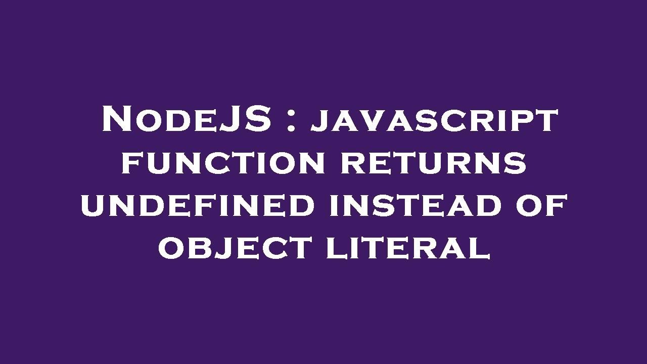 NodeJS : javascript function returns undefined instead of object literal