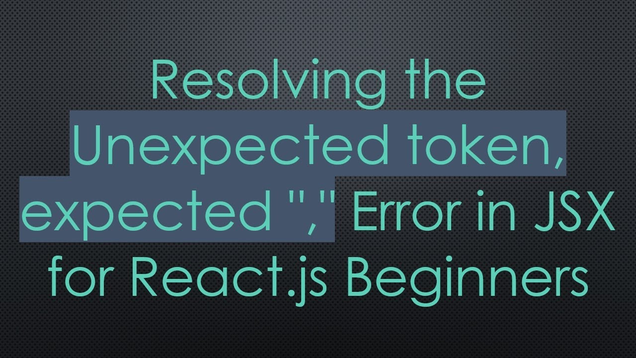 Resolving the Unexpected token, expected 