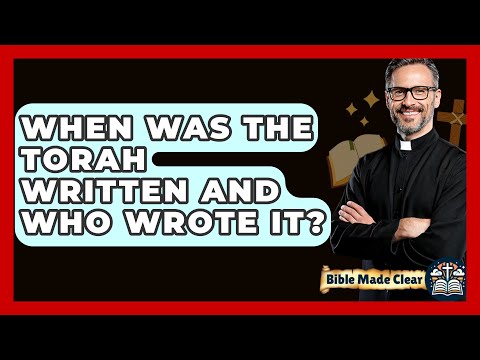 When Was The Torah Written And Who Wrote It? - BibleMadeClear.com