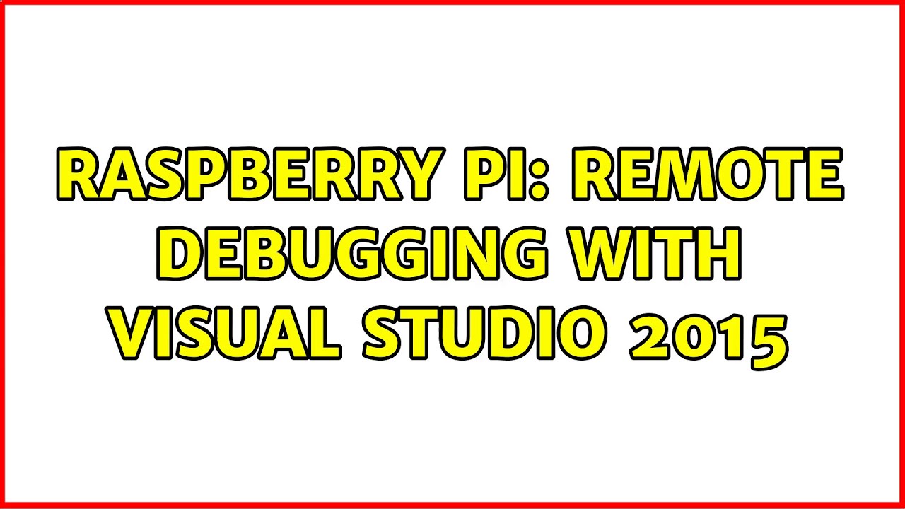 Raspberry Pi: Remote debugging with Visual Studio 2015 (4 Solutions!!)
