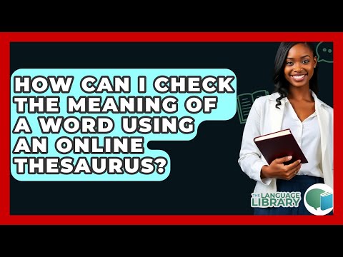 How Can I Check The Meaning Of A Word Using An Online Thesaurus? - The Language Library