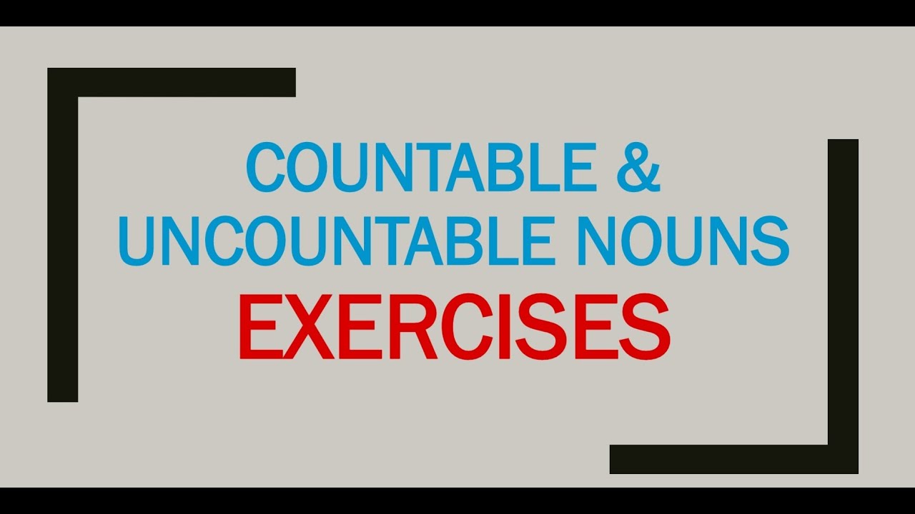 COUNTABLE & UNCOUNTABLE NOUNS | EXERCISES