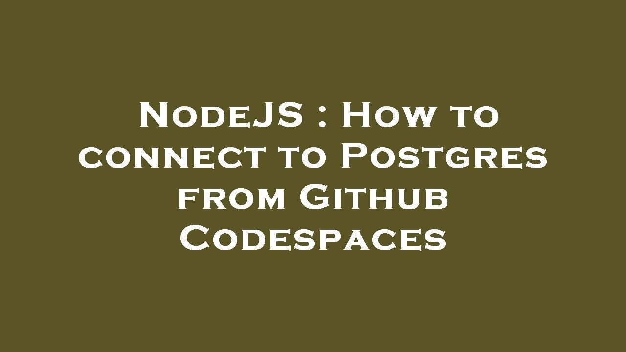 NodeJS : How to connect to Postgres from Github Codespaces