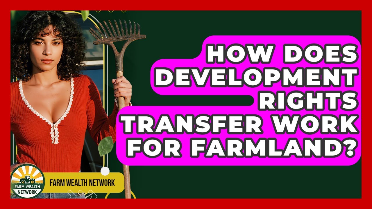 How Does Development Rights Transfer Work For Farmland? - Farm Wealth Network