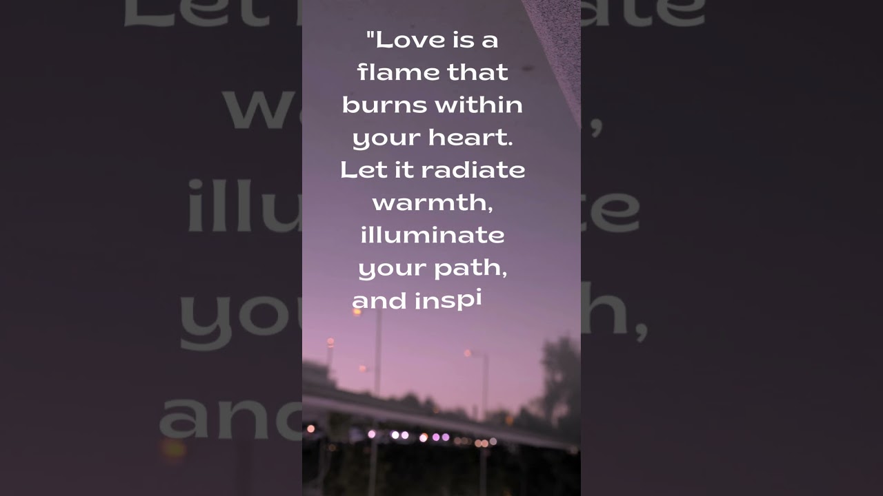 Love is a flame that burns within your heart