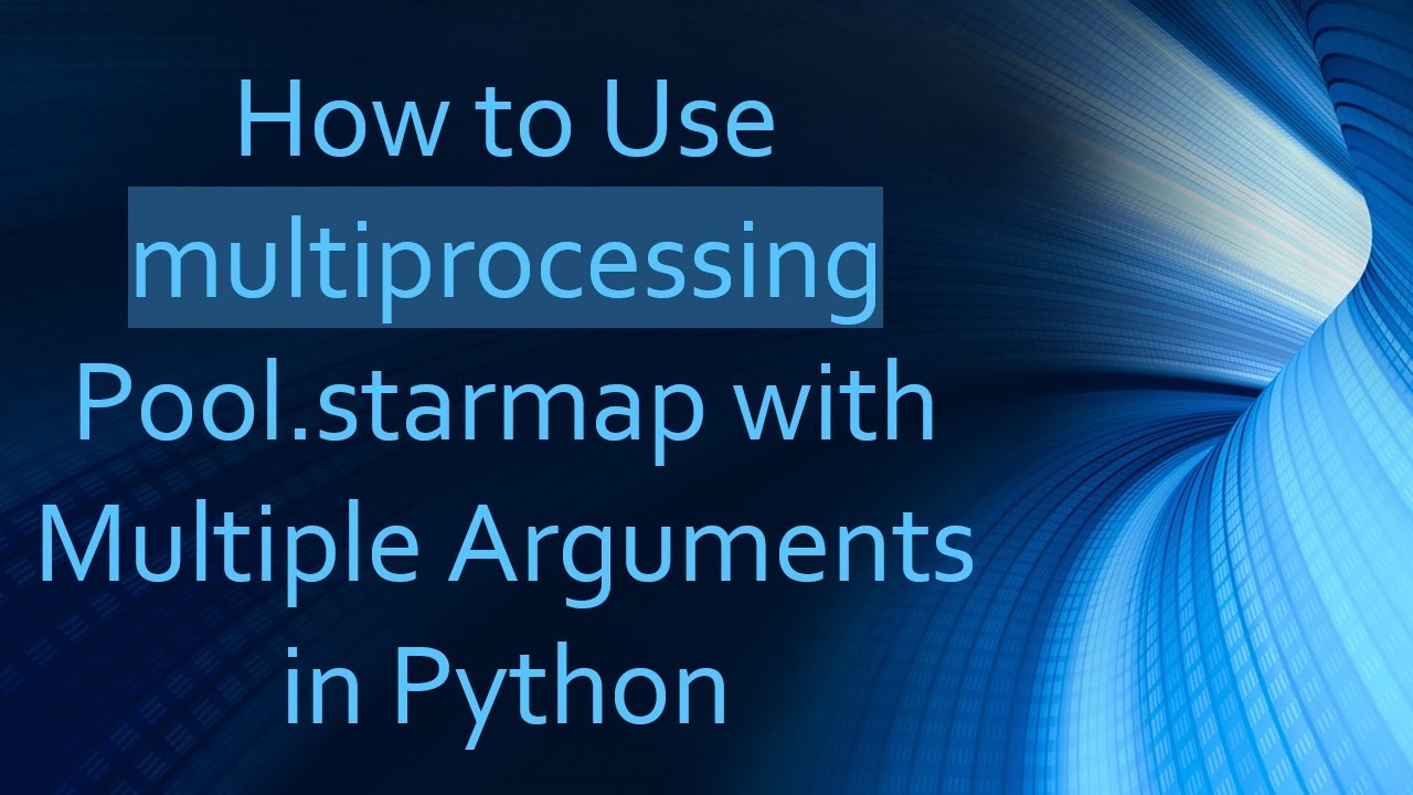 How to Use multiprocessing Pool.starmap with Multiple Arguments in Python
