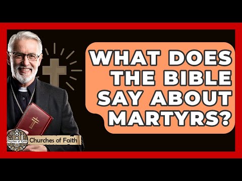 What Does The Bible Say About Martyrs? - Churches Of Faith