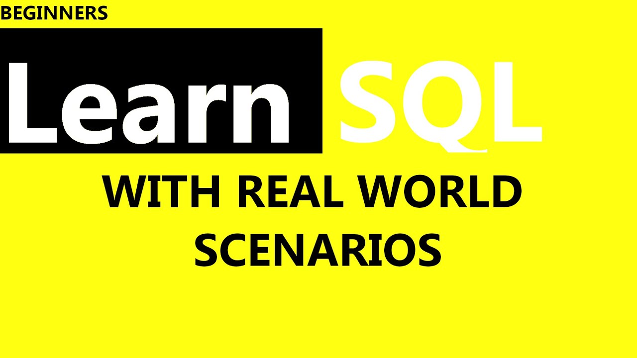 Learn SQL - With Real World Scenarios