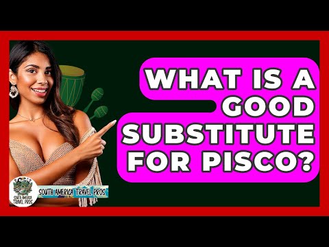 What Is A Good Substitute For Pisco? - South America Travel Pros