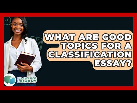What Are Good Topics For A Classification Essay? - The Language Library