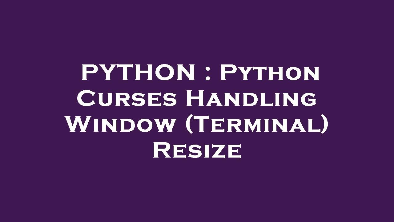 PYTHON : Python Curses Handling Window (Terminal) Resize