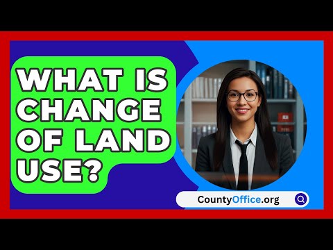 What Is Change Of Land Use? - CountyOffice.org