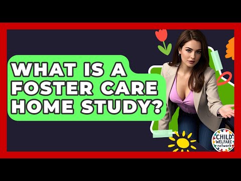 What Is A Foster Care Home Study? - Child Welfare Network