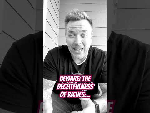 Beware: the deceitfulness of riches