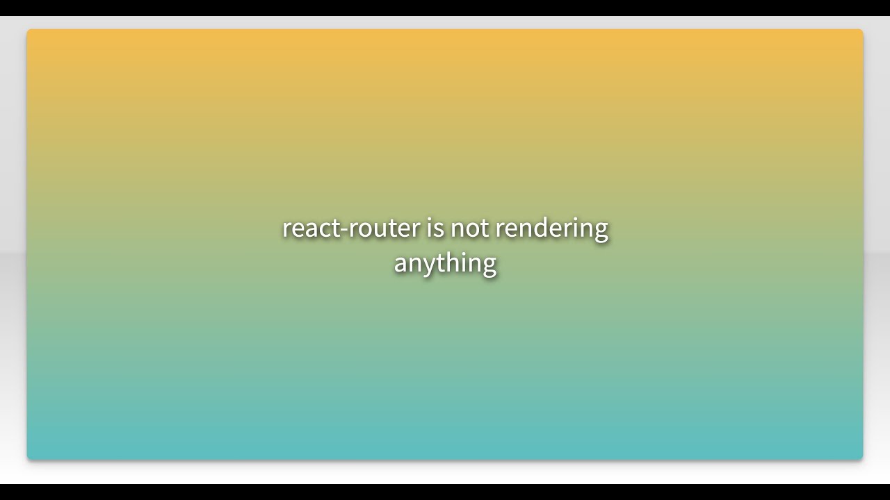 react-router is not rendering anything