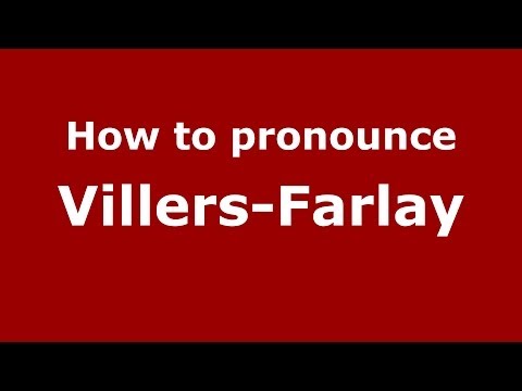 How to pronounce Villers-Farlay (French/France) - PronounceNames.com