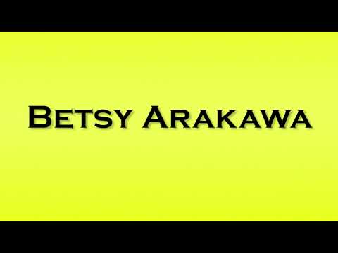 Pronunciation of Betsy Arakawa