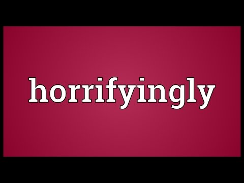 Horrifyingly Meaning