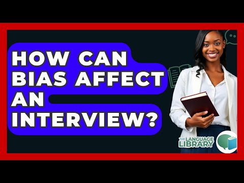How Can Bias Affect An Interview? - The Language Library