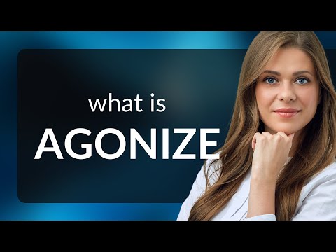 Agonize — definition of AGONIZE