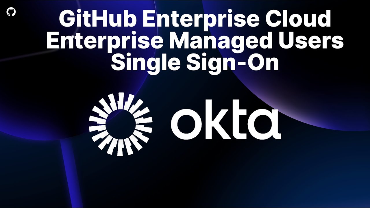 GitHub Enterprise Cloud - Enterprise Managed Users (Okta Single Sign-On Setup)