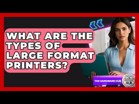 What Are The Types Of Large Format Printers? - The Hardware Hub