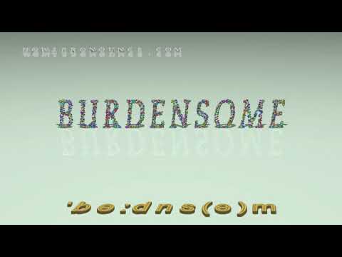 burdensome - pronunciation + Examples in sentences and phrases