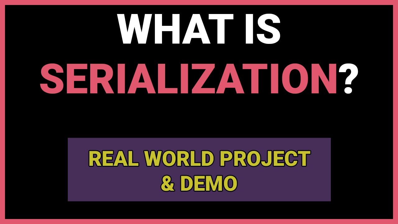 What is Serialization - EXPLAINED (real world demo)