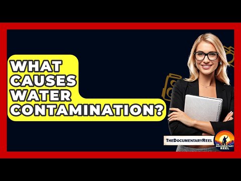 What Causes Water Contamination? - The Documentary Reel