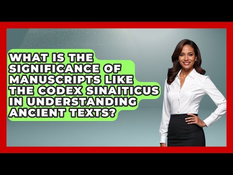 What Is the Significance of Manuscripts Like the Codex Sinaiticus in Understanding Ancient Texts?