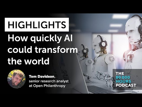 Highlights: How quickly AI could transform the world | Tom Davidson (2023)